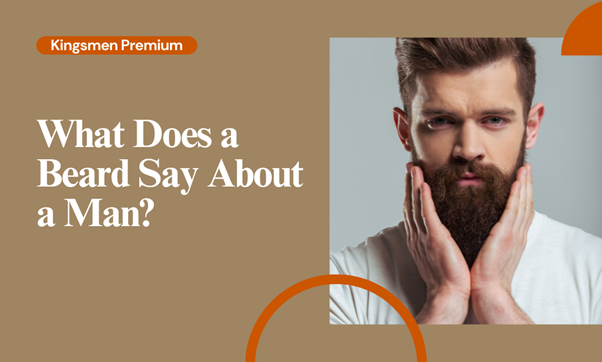 What Does a Beard Say About a Man? (Explained) – Kingsmen Premium