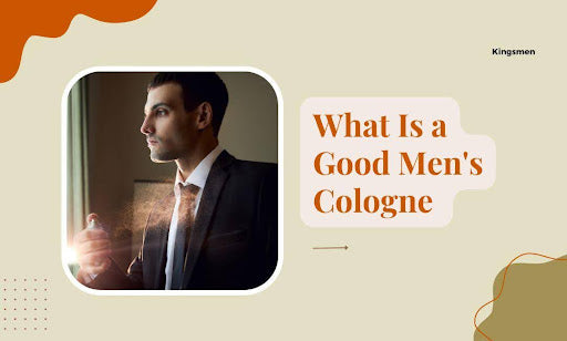 What Is a Good Men's Cologne for Every Man – Kingsmen Premium